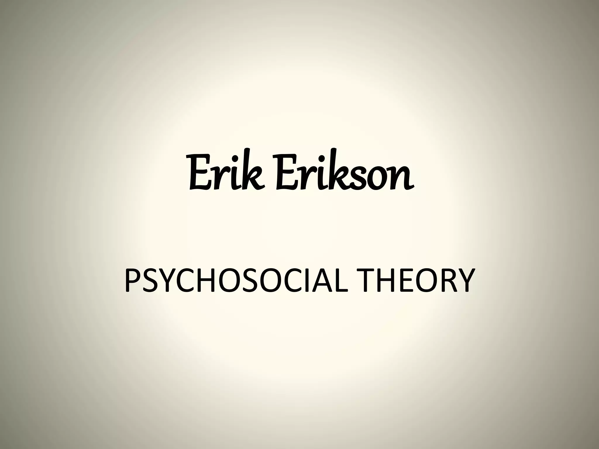 Erick erickson, psychosocial theory | PPTX