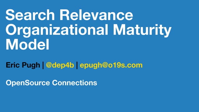 Search Relevance Organizational Maturity Model - Eric Pugh, OpenSource Connections | PPT