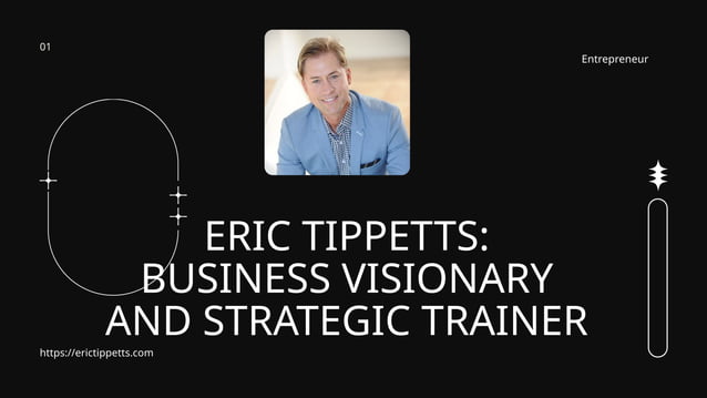 Eric Tippetts Business Visionary and Strategic Trainer.pptx