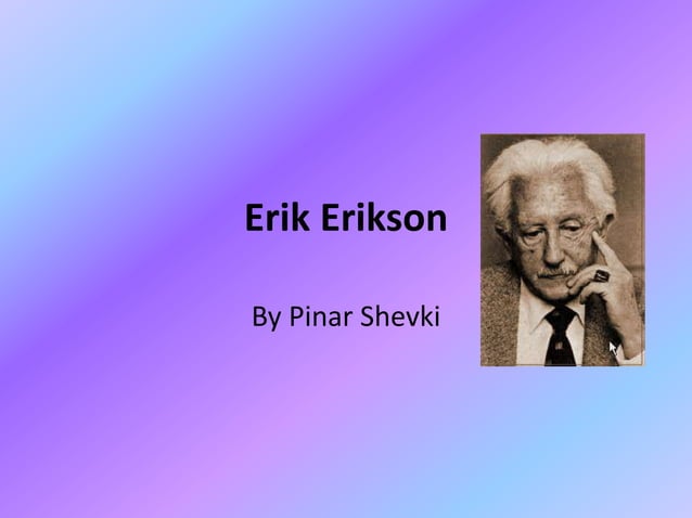 Erik erikson powerpoint | PPTX | Parenting | Family and Relationships