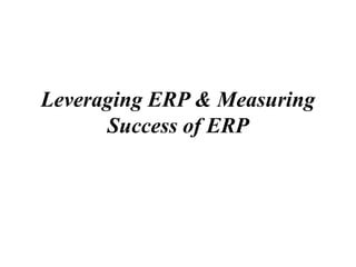 Leveraging ERP & Measuring Success of ERP | PPTX | Databases | Computer Software and Applications