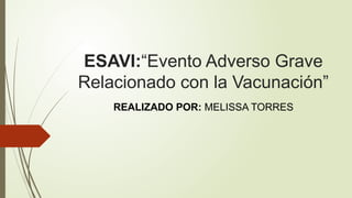 ESAVI eventos atribuibles a la vacunacion - MELISSA TORRES.pptx