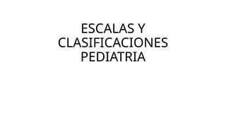 ESCALAS Y CLASIFICACIONES PEDIATRIA PARA EL ENARM | PPTX