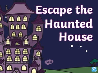 Escape the Haunted House - Presentation.ppt