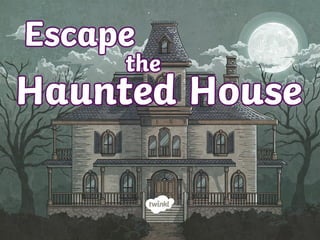 Escape the Haunted House - Presentation.ppt