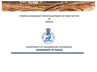 STRATEGIC ROADMAP FOR DEVELOPMENT OF ESDM SECTOR IN ODISHA | PPTX