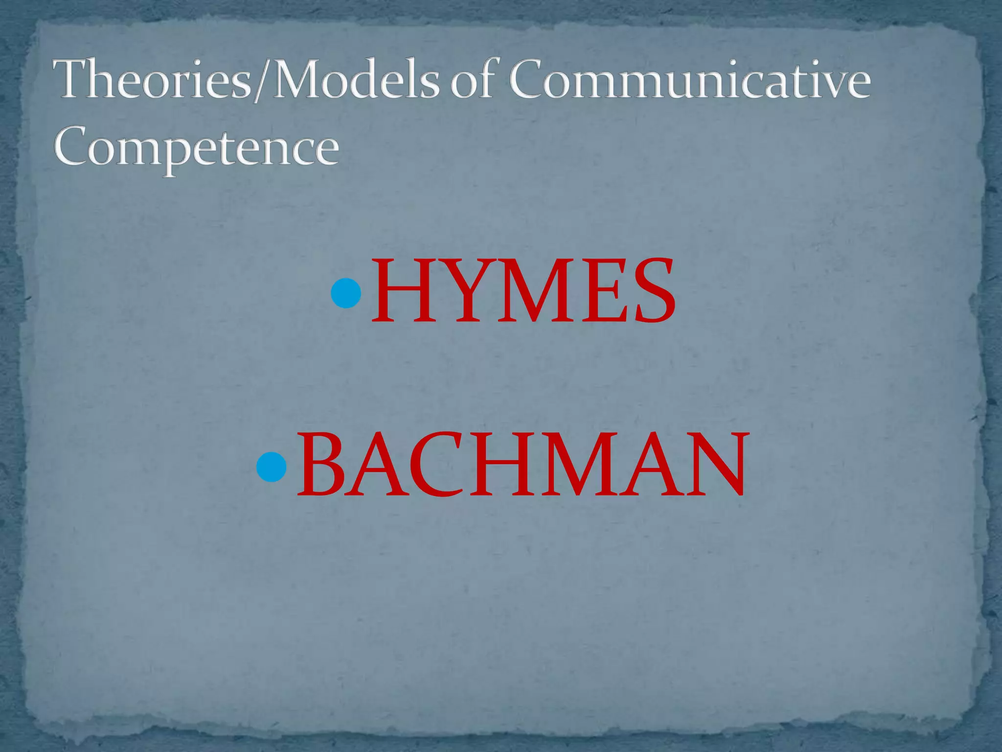 hymes and bachman's theories/model of communicative competence | PPTX