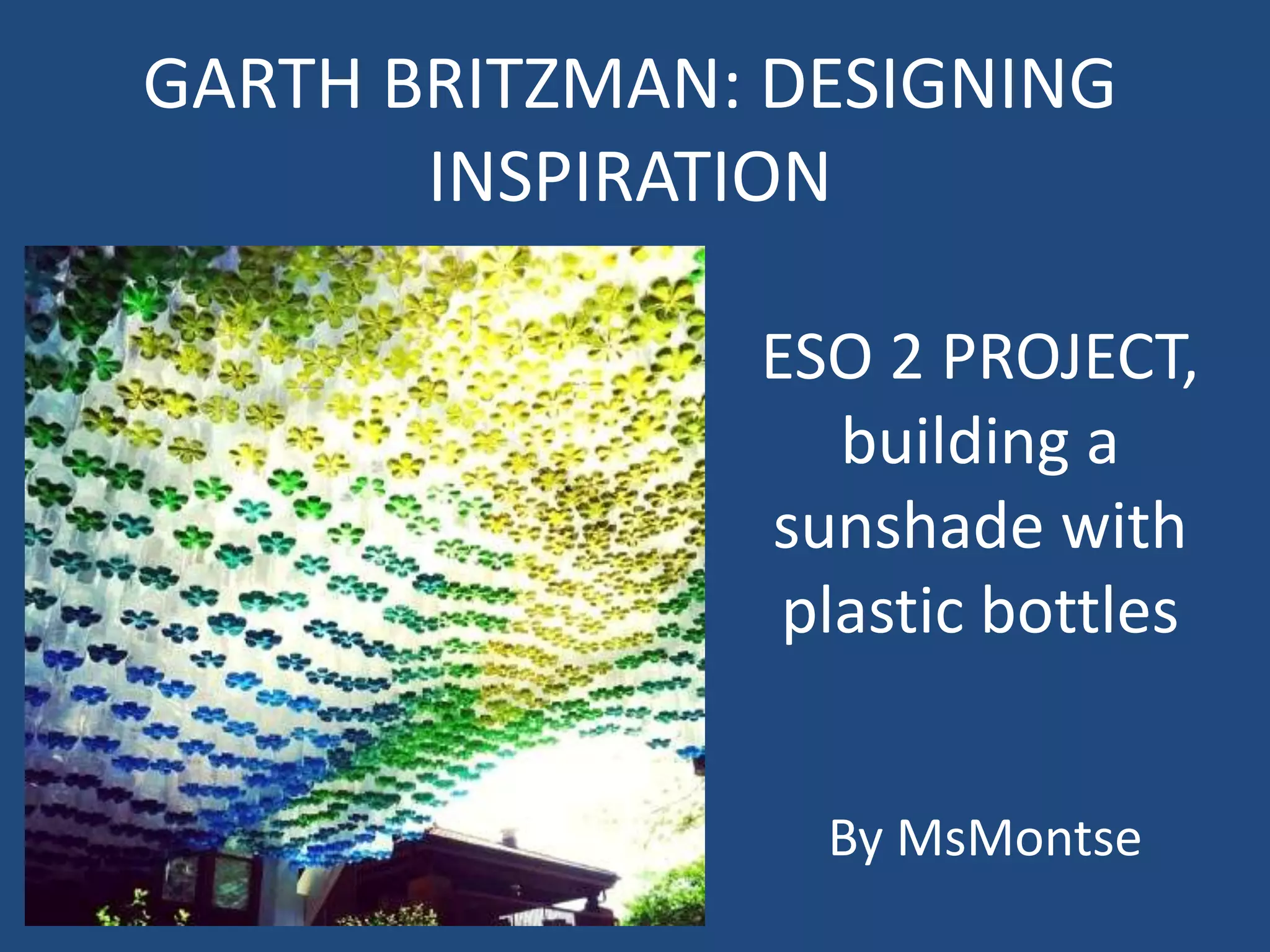 Get to know Garth Britzman's Project: Recycling plastic bottles | PPTX