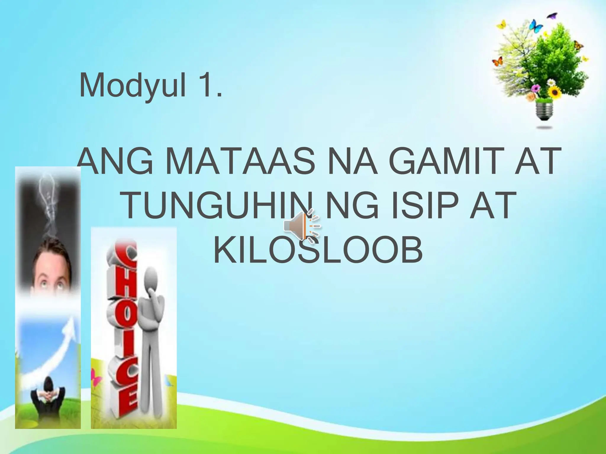 ESP 10 MODYUL 1 ANG MATAAS NA GAMIT AT TUNGUHIN NG ISIP AT KILOSLOOB.pptx