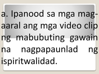 ESP 6 PPT Q4 W3 - Napatutunayan na nagpapaunlad ng pagkatao ang ispiritwalidad.pptx
