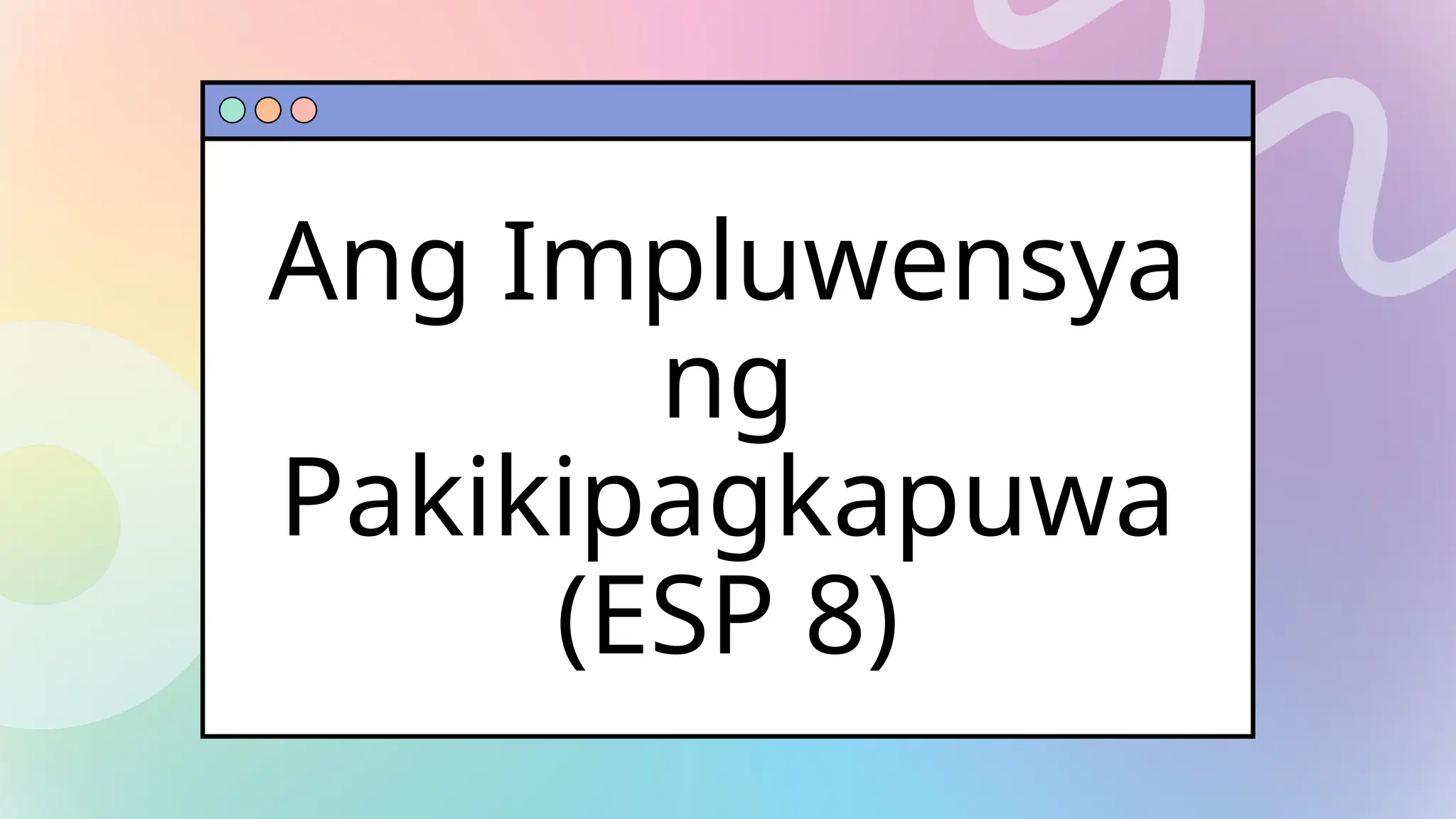 ESP 8 Q2 Modyul 18.pptx Ang Impluwensiya ng Pakikipagkapuwa | PPTX