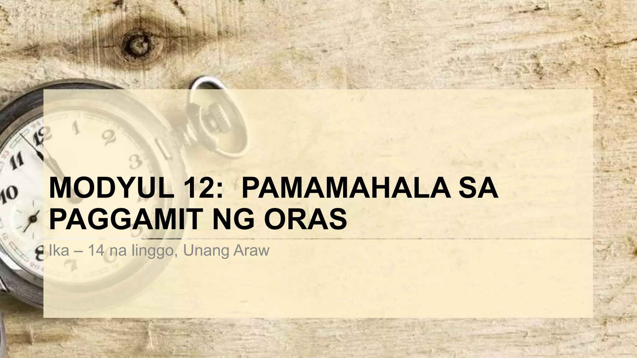 ESP 9 3rd Qtr Week 14 Day 1 MODYUL 12 PAMAMAHALA SA PAGGAMIT NG ORAS.pptx ESP 9 3rd Qtr Week 14 Day 1 MODYUL 12 PAMAMAHALA SA PAGGAMIT NG ORAS.pptx