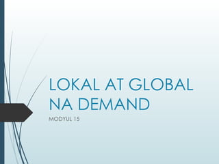 esp 9 modyul 15 lokal at global demand.pptx
