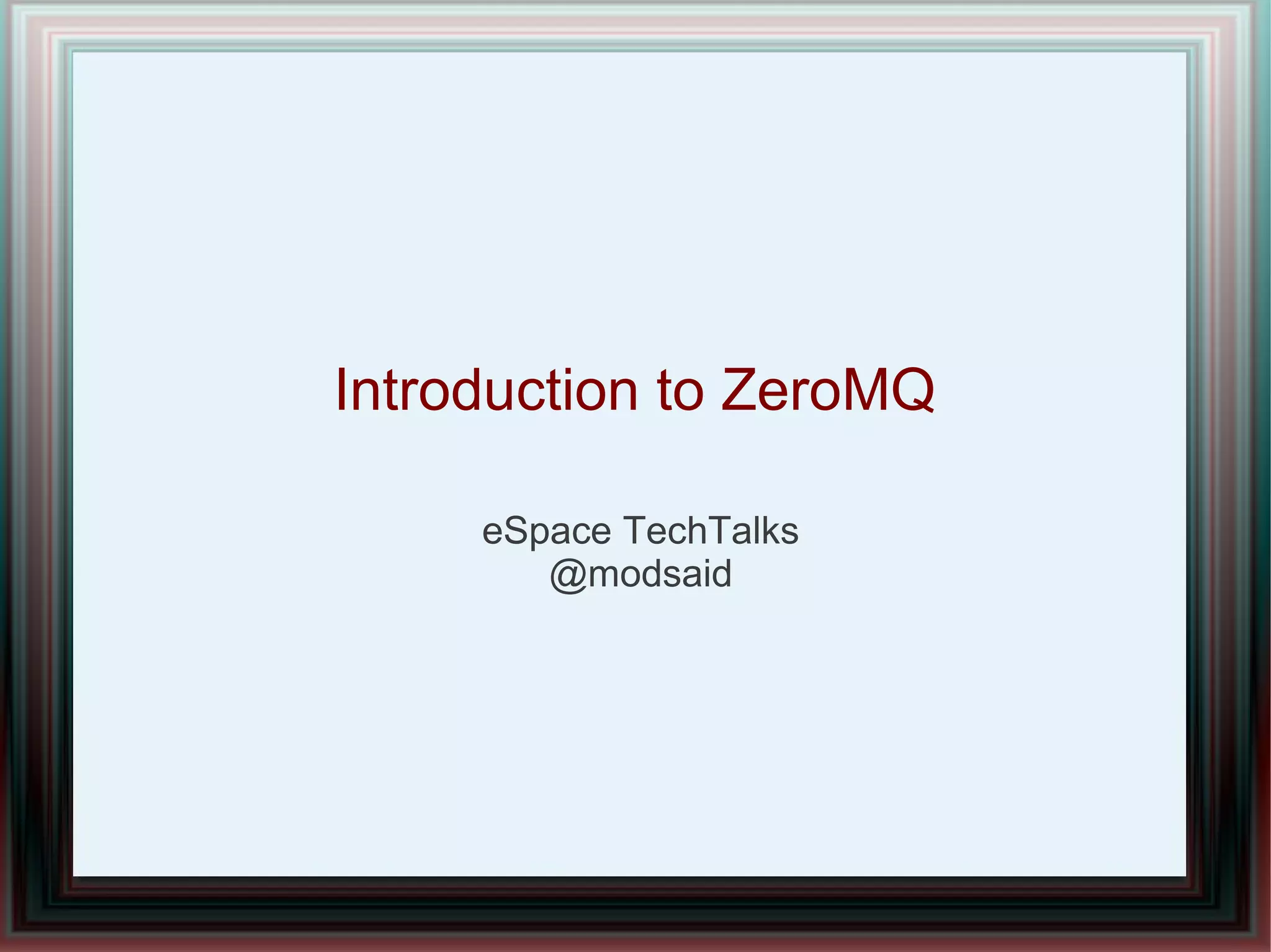 Introduction to ZeroMQ - eSpace TechTalk | PPT
