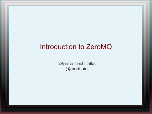 Introduction to ZeroMQ - eSpace TechTalk | PPT