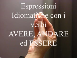 Espressioni idiomatiche con i verbi avere, andare ed essere | PPTX ...