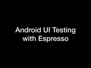 Android UI Testing with Espresso | PPT