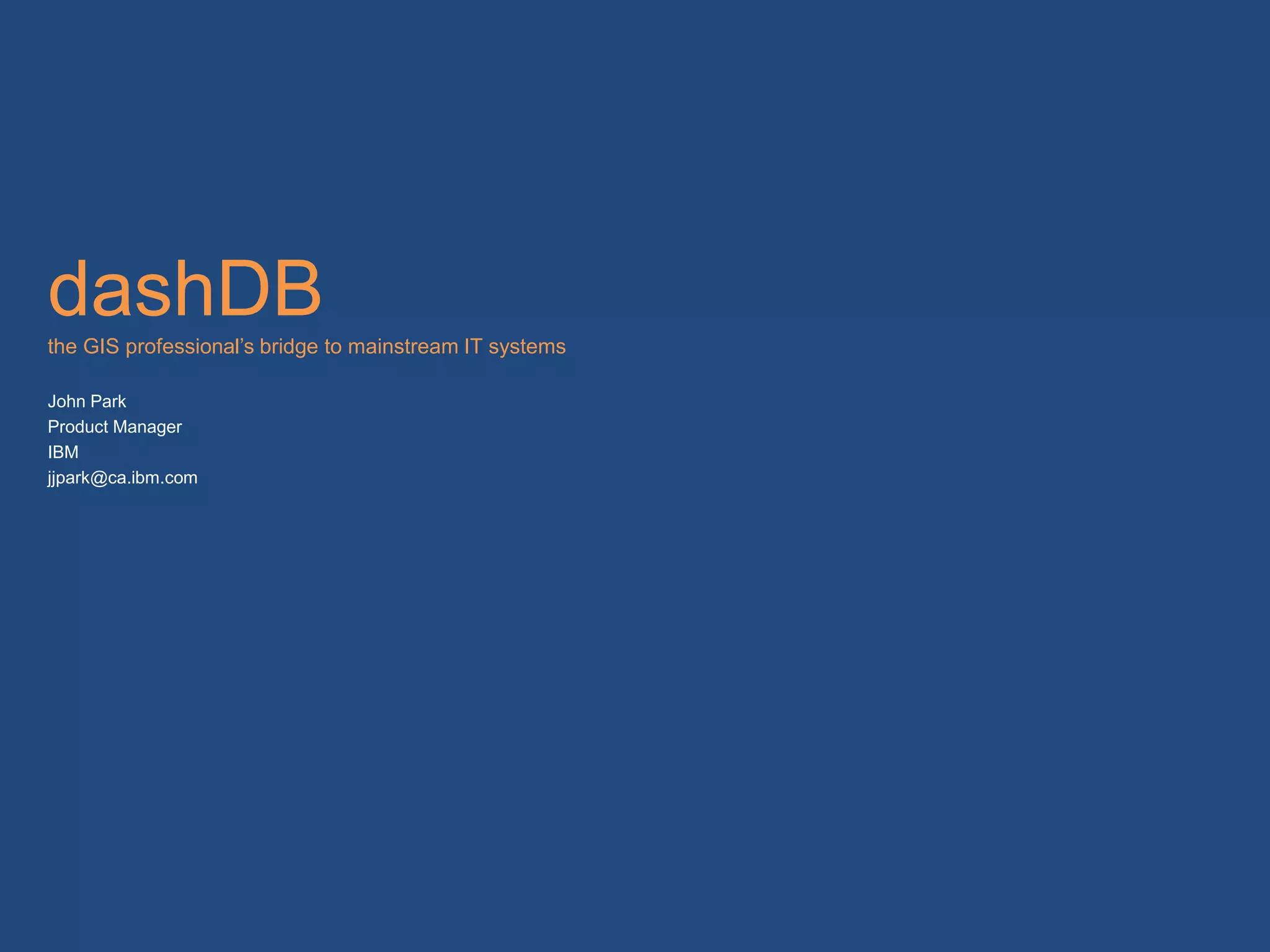 dashDB: the GIS professional’s bridge to mainstream IT systems | PPT