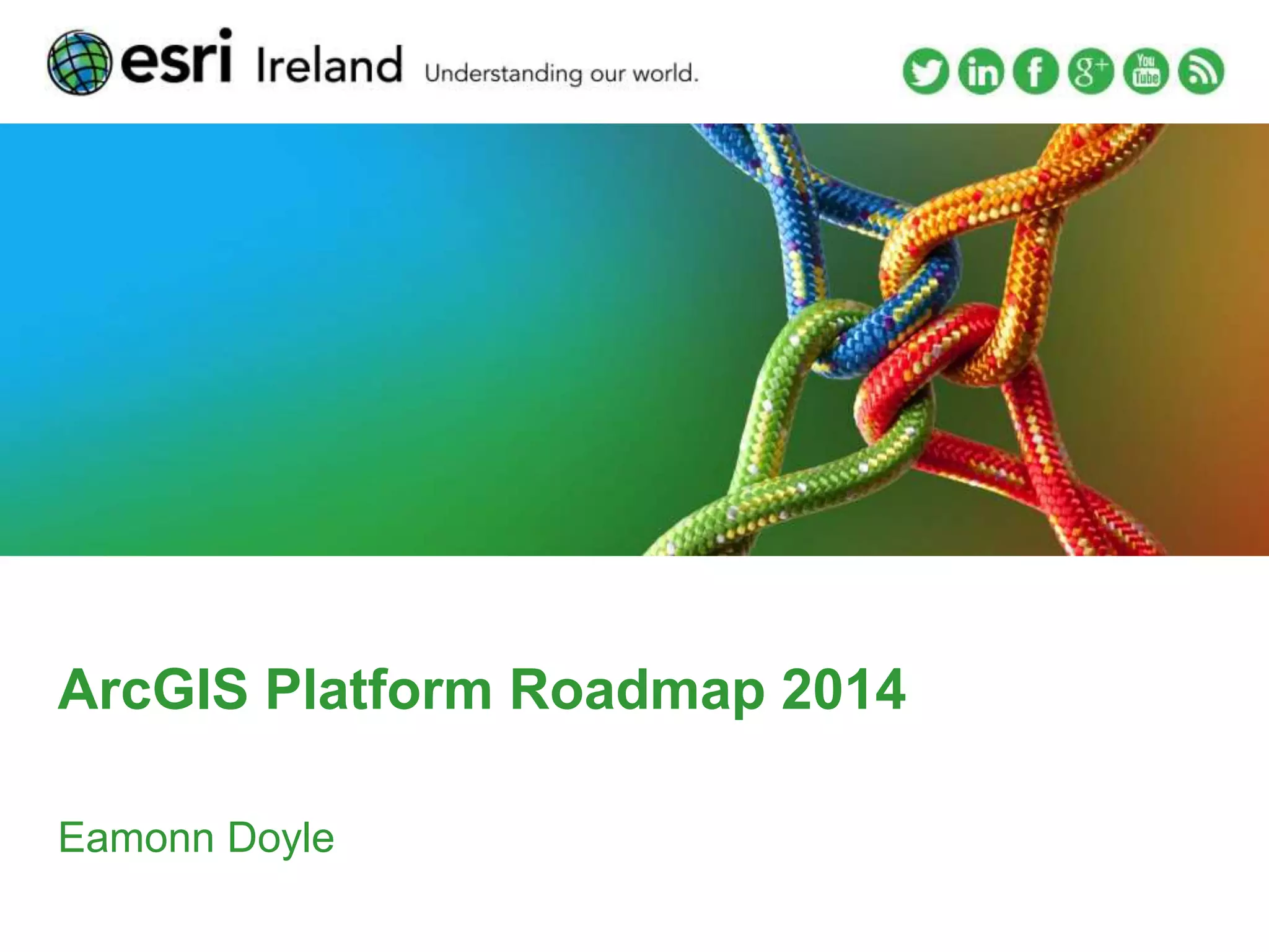 Esri Ireland "ArcGIS - The Platform Story" Roadmap Session - Eamonn ...