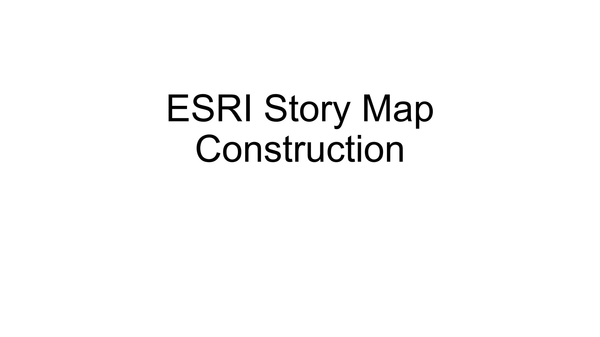 Esri story map construction | PPTX
