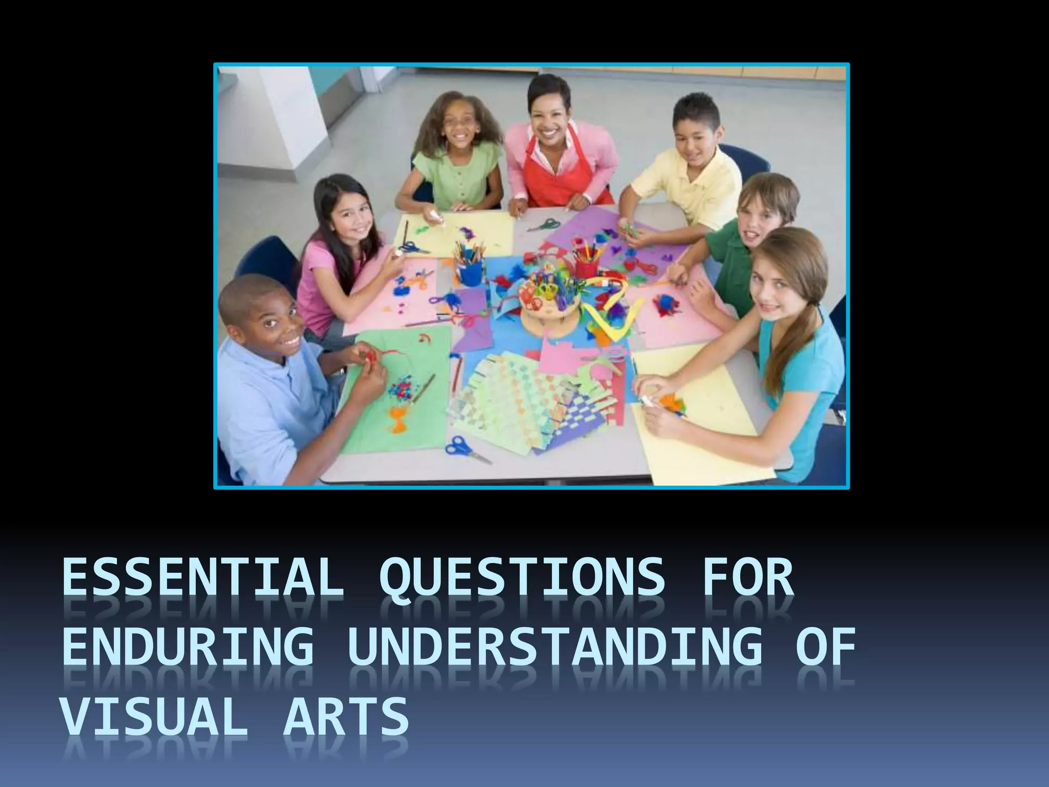 Essential questions and enduring understandings of Visual Arts | PPTX