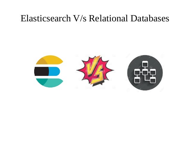 Elasticsearch V/s Relational Database Elasticsearch V/s Relational Database
