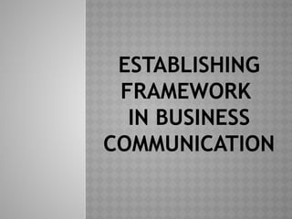 Establishing-Framework-in-Business-Communication.pptx