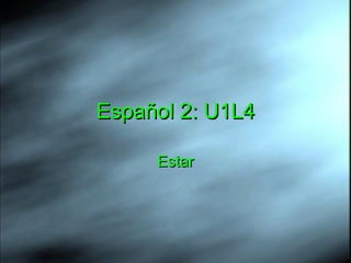 Spanish 2: U1L4 Notes on Estar | PPT