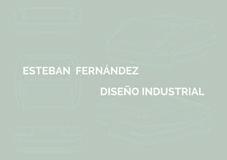 ESTEBAN FERNANDEZ PORTFOLIO - DISEÑO INDUSTRIAL | PDF