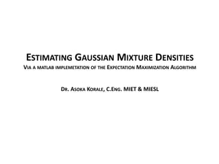 Estimating Gaussian Mixture Densities via an implemetation of the Expectaation Maximization ...