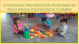 ESTRATEGIAS PARA RESOLVER PROBLEMAS DE REGULARIDAD EQUIVALENCIA Y.pptx