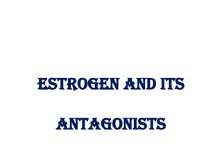 Estrogen and its antagonists.ppt . | PPT