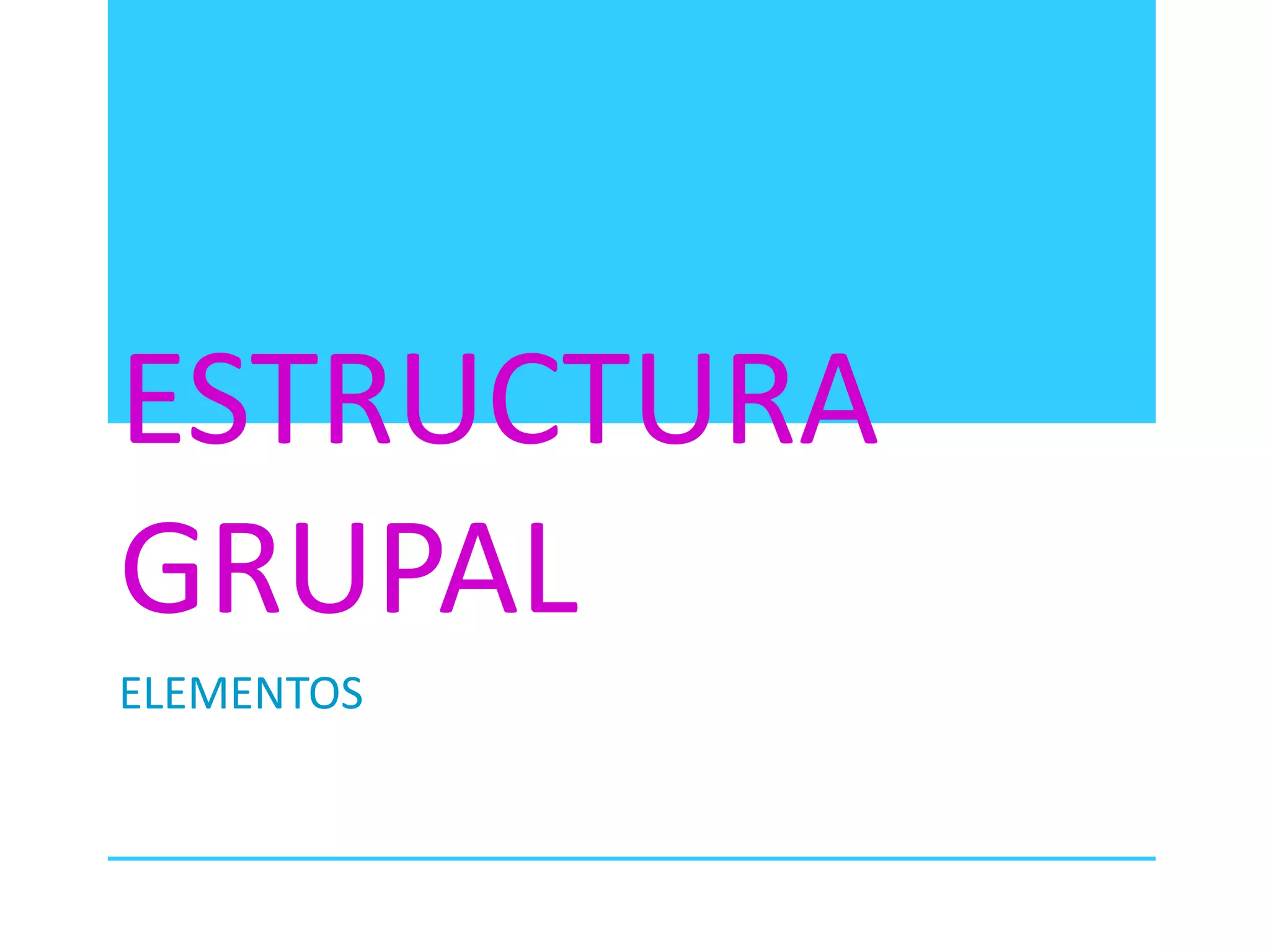 Estructura grupal; elementos: Roles, estatus, normas, comunicación. | PPTX