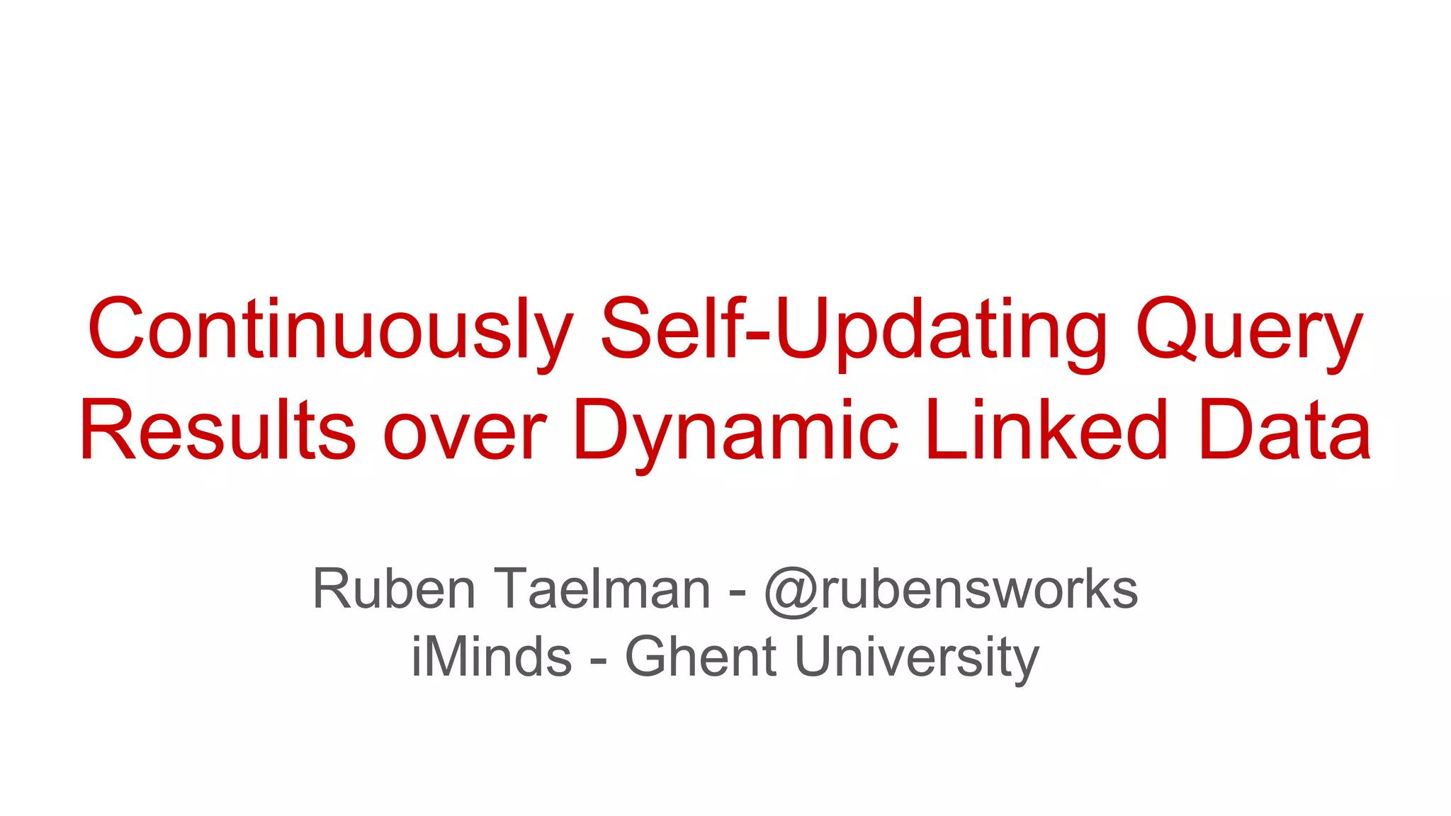 Continuous Self-Updating Query Results over Dynamic Linked Data | PPT Continuous Self-Updating Query Results over Dynamic Linked Data | PPT