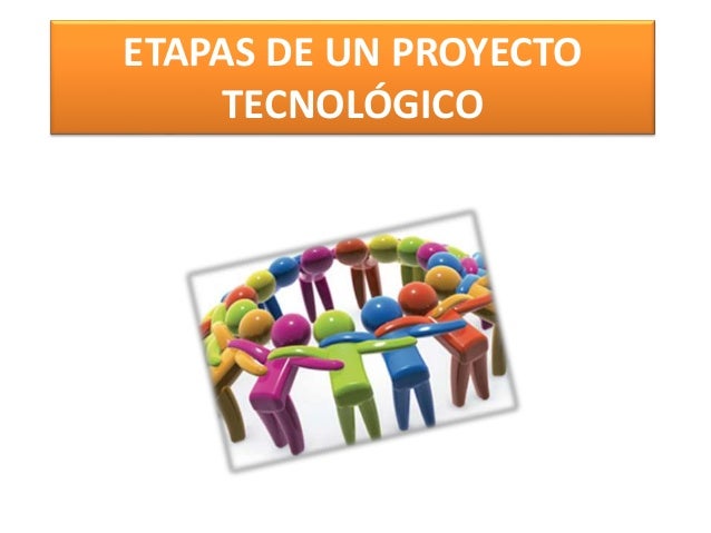 Etapas de un proyecto tecnológico Etapas de un proyecto tecnológico