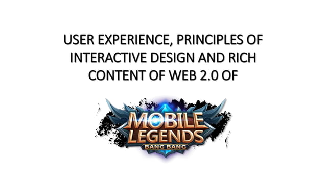 USER EXPERIENCE, PRINCIPLES OF INTERACTIVE DESIGN AND RICH CONTENT of Web 2.0 of MOBILE LEGENDS ...