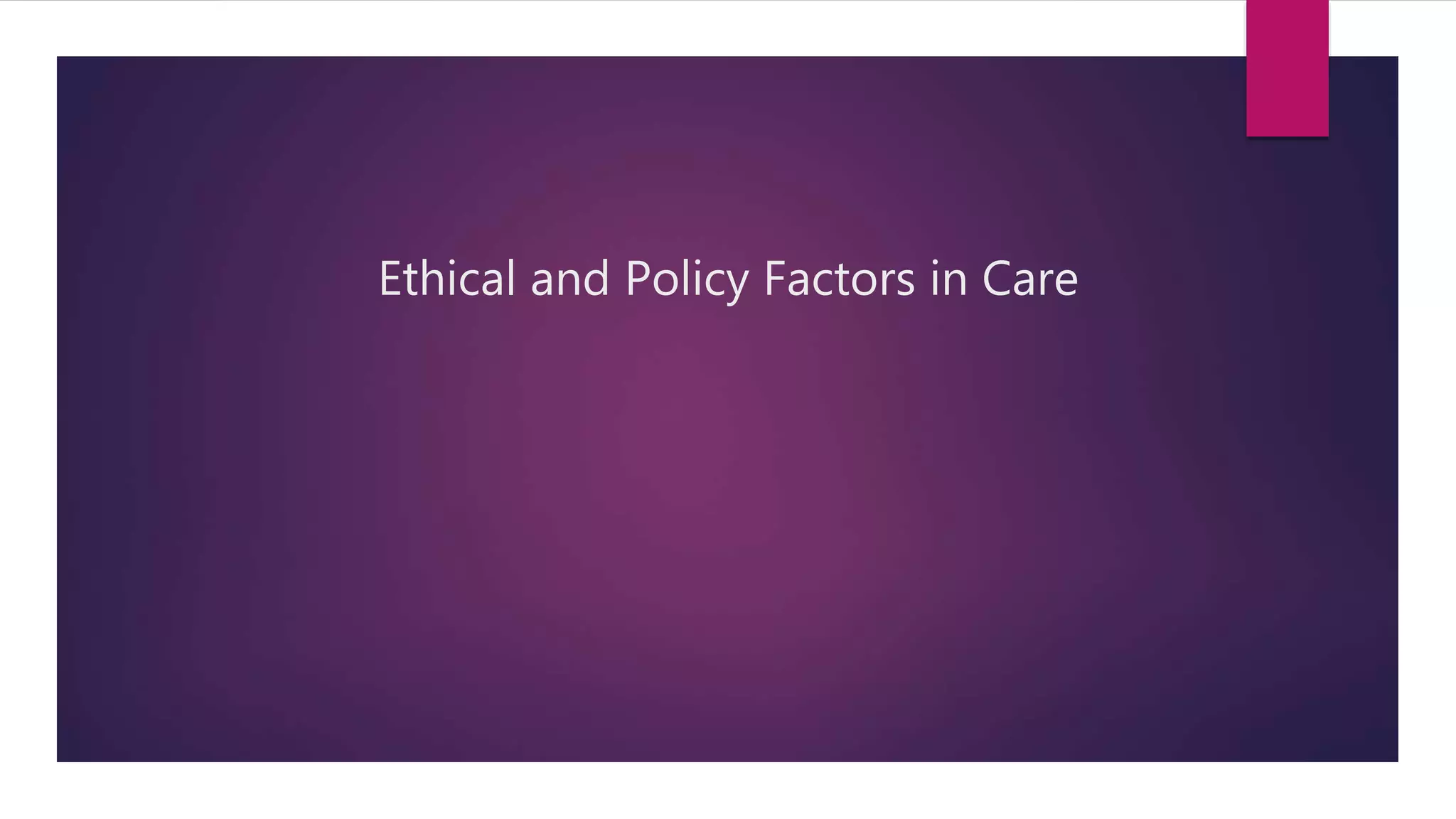 Ethical and policy factors in care | PPTX