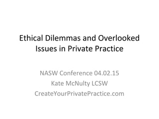 Ethical dilemmas and overlooked issues in private practice pp | PPT