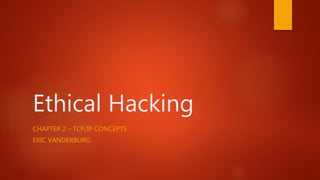 Ethical hacking Chapter 2 - TCP/IP - Eric Vanderburg | PPTX
