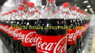 Ethical issues concerning coke | PPTX