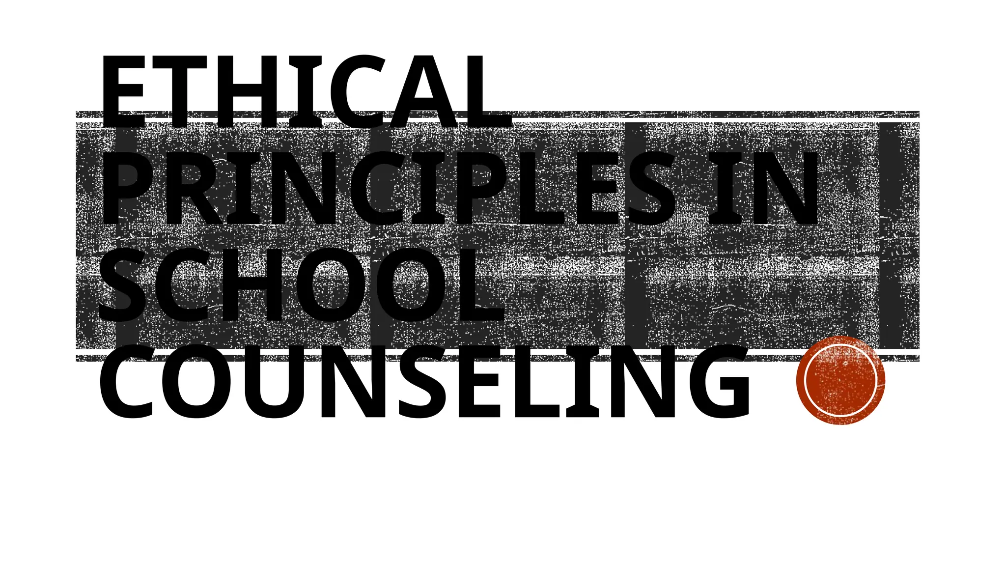 ETHICAL PRINCIPLES IN SCHOOL COUNSELING.pptx
