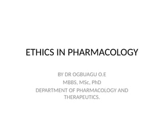 ETHICS IN PHARMACOLOGY -- E.O Ogbuagu.pptx