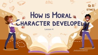 ETHICS LESSON 4.How is Moral Character Developed? | PDF