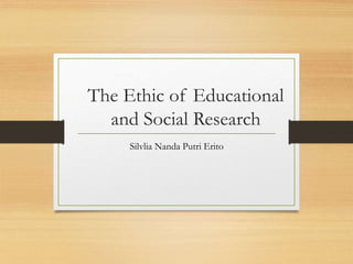 Ethics of education and social research | PPTX