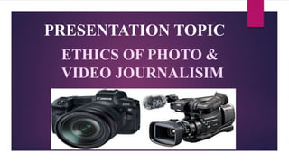 Ethics of Photo and Video Journalism | PPTX