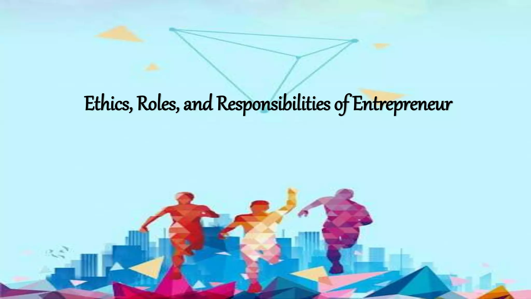 Ethics, Roles, and Responsibilities of Entrepreneur (PPT) | PPTX