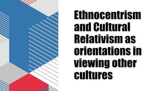 Ethnocentrism and Cultural Relativism.pptx