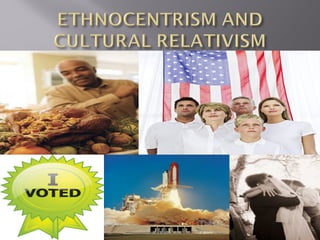 ETHNOCENTRISM AND CULTURAL RELATIVISM.ppt