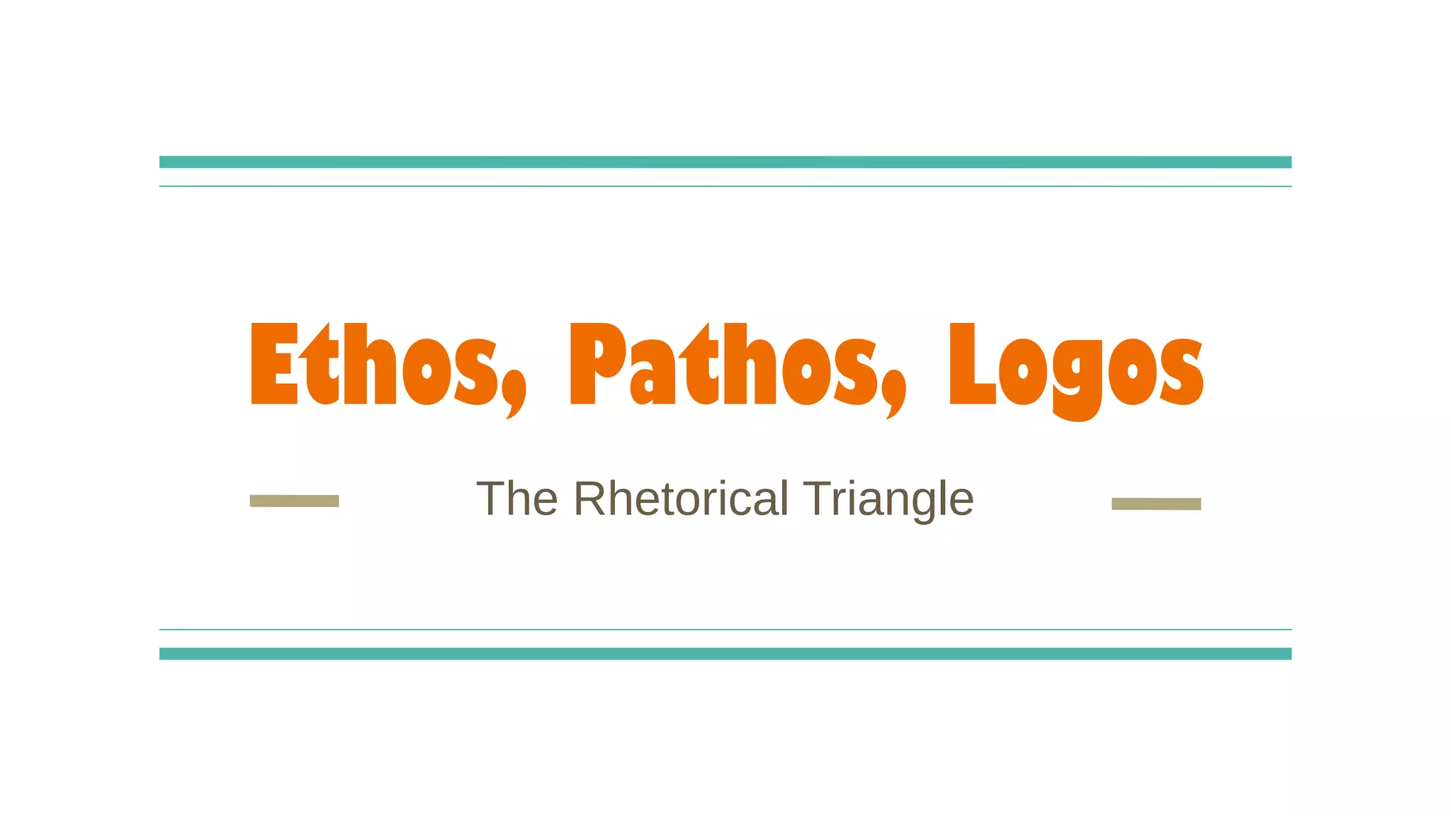The Rhetorical Triangle: Ethos, Pathos, Logos | PPT