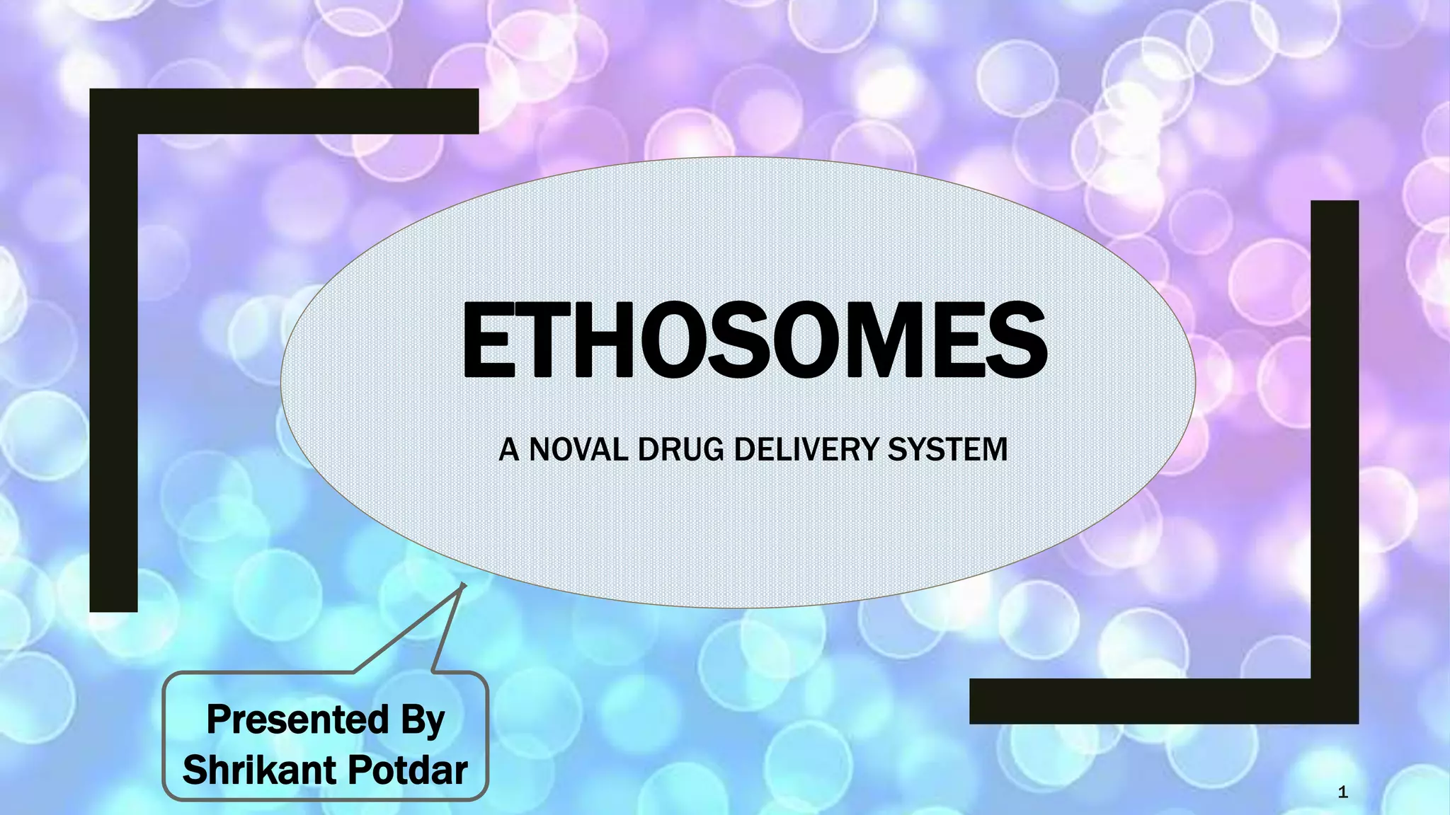 Ethosomes A Noval Drug Delivery System | PPSX